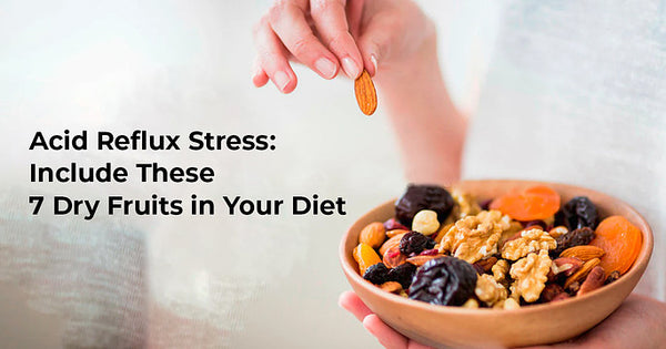 Acid Reflux Stress: Include These 7 Dry Fruits in Your Diet